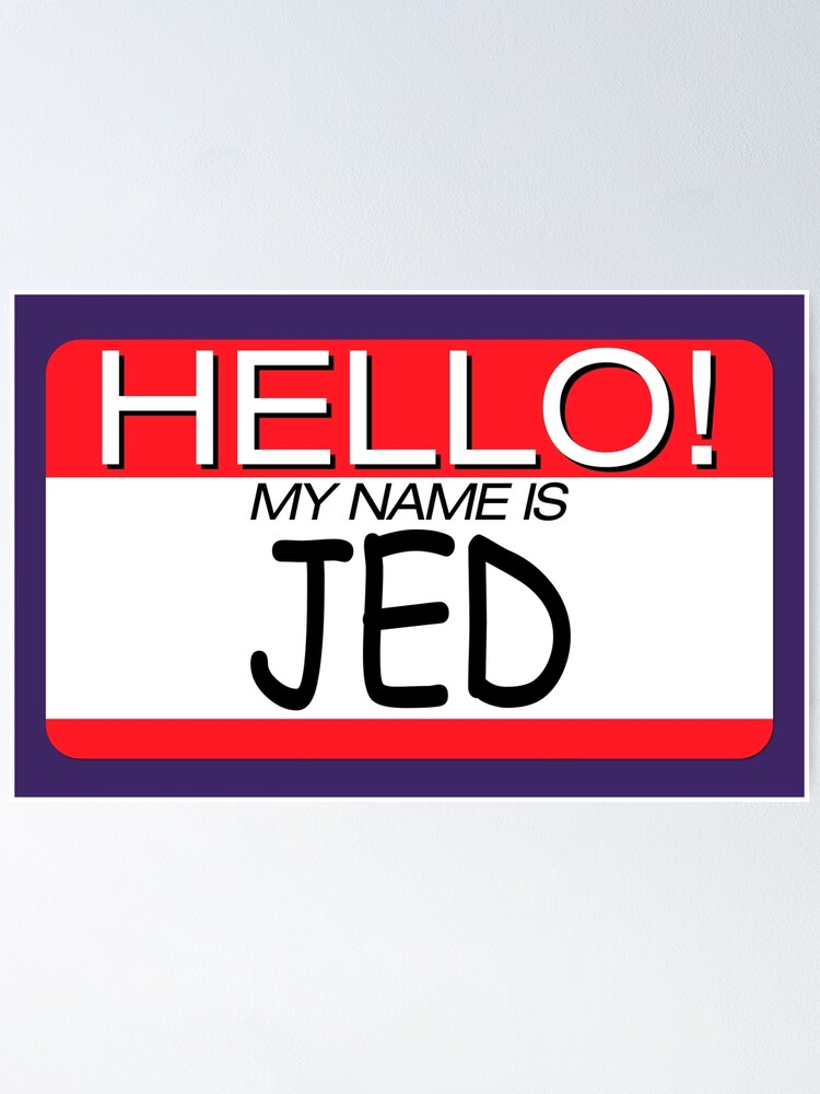 ""HELLO! MY NAME IS JED" NAME TAG" Poster for Sale by WOOFANG | Redbubble