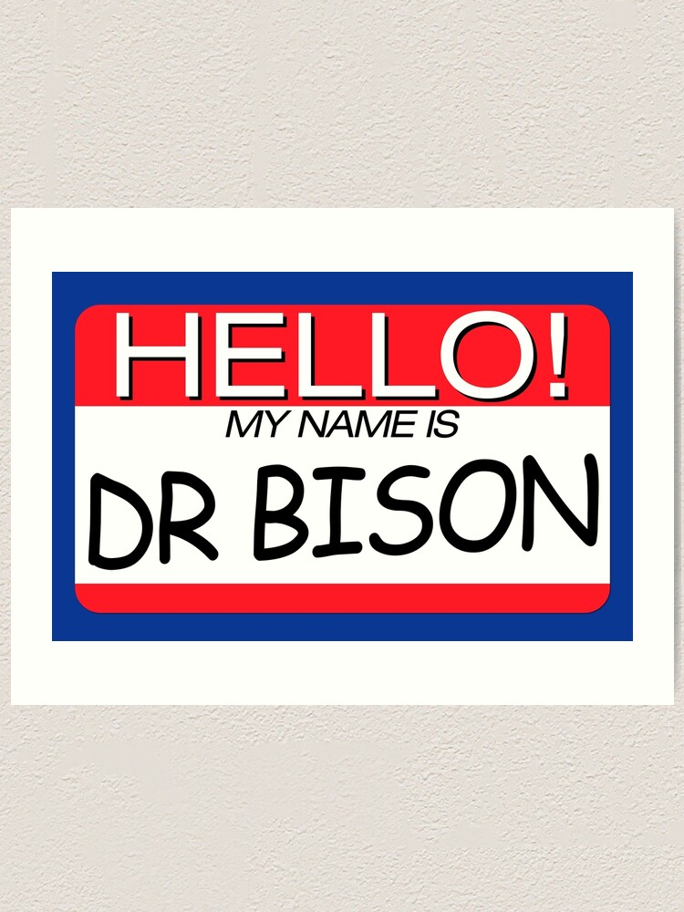 ""HELLO! MY NAME IS DR BISON" NAME TAG" Art Print by WOOFANG | Redbubble