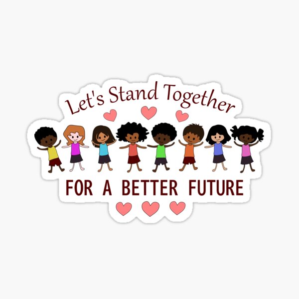 "Lets Stand Together For a Better Future" Sticker for Sale by ...