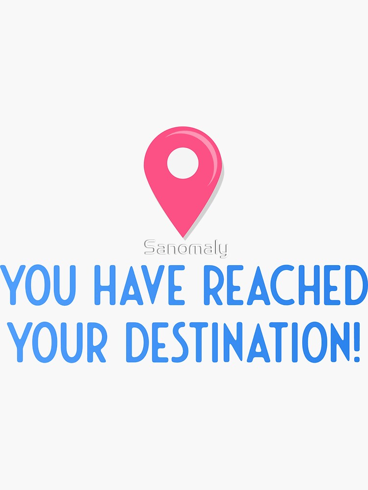 "You have reached your destination!" Sticker for Sale by Sanomaly ...
