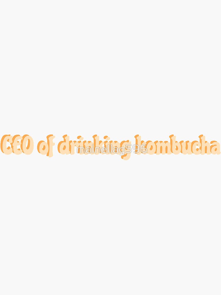 "CEO of drinking kombucha" Sticker for Sale by mainellag596 | Redbubble