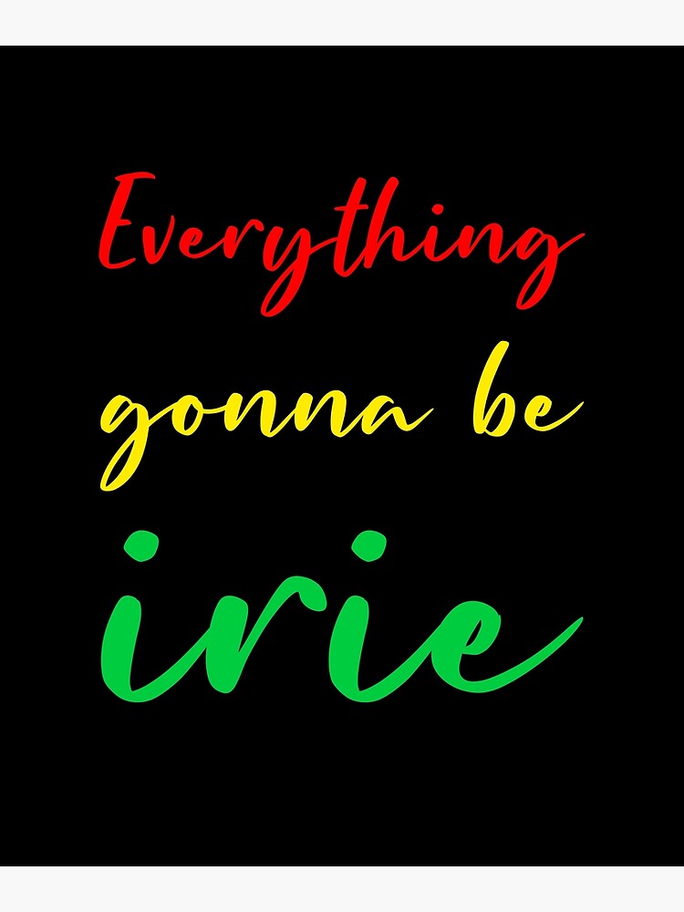 "Everything gonna be irie reggae rasta colours gift" Poster for Sale by ...