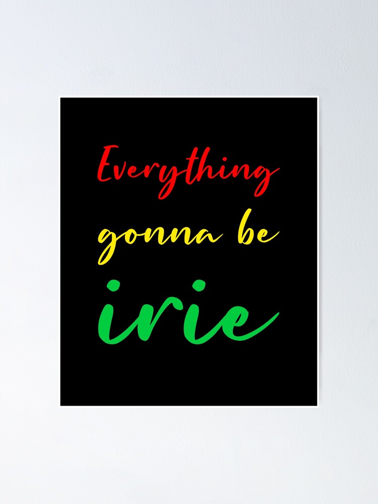 "Everything gonna be irie reggae rasta colours gift" Poster for Sale by ...