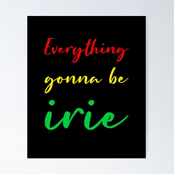 "Everything gonna be irie reggae rasta colours gift" Poster for Sale by ...