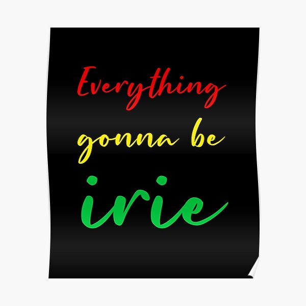 "Everything gonna be irie reggae rasta colours gift" Poster by ...
