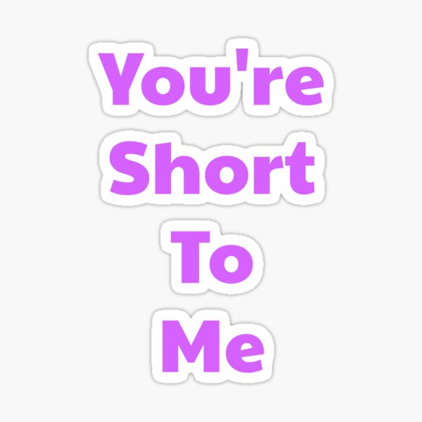 Youre Short To Me No Neck Ed 90 Day Fiance Sticker By Morganmaterni Redbubble