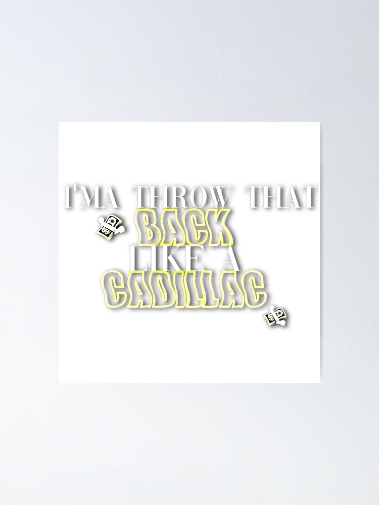 "Throw that back like a Cadillac (Tik Tok Refrence)" Poster by SH ...