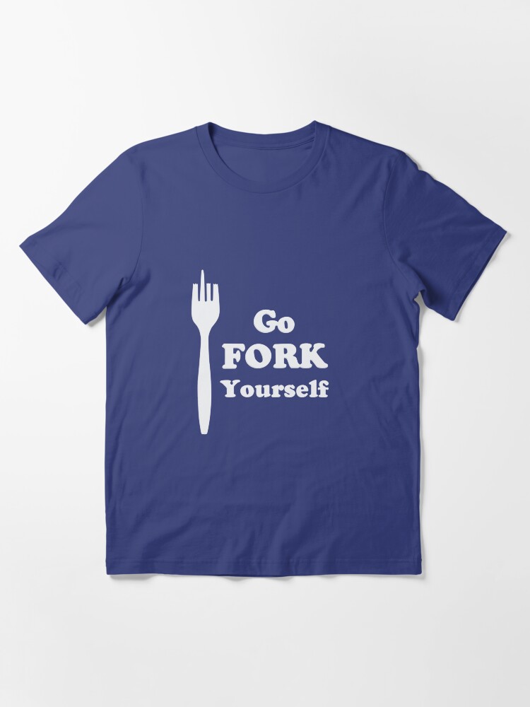 "Go Fork Yourself" Essential T-Shirt for Sale by Tardis-princess | Redbubble