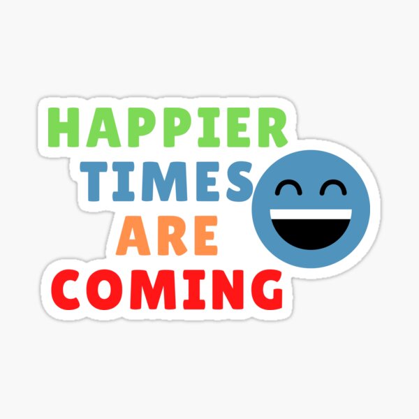 Happier Times Are Coming Gifts & Merchandise | Redbubble