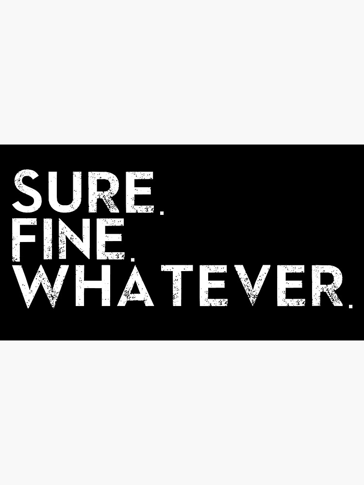 "Sure. Fine. Whatever." Sticker for Sale by jenniclaire | Redbubble