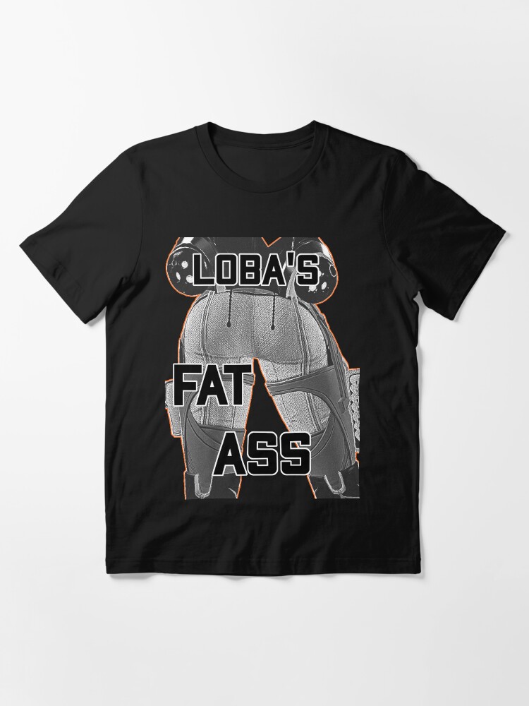 Lobas Fat Ass T Shirt For Sale By Schoollunch Redbubble Loba T Shirts Legends T Shirts