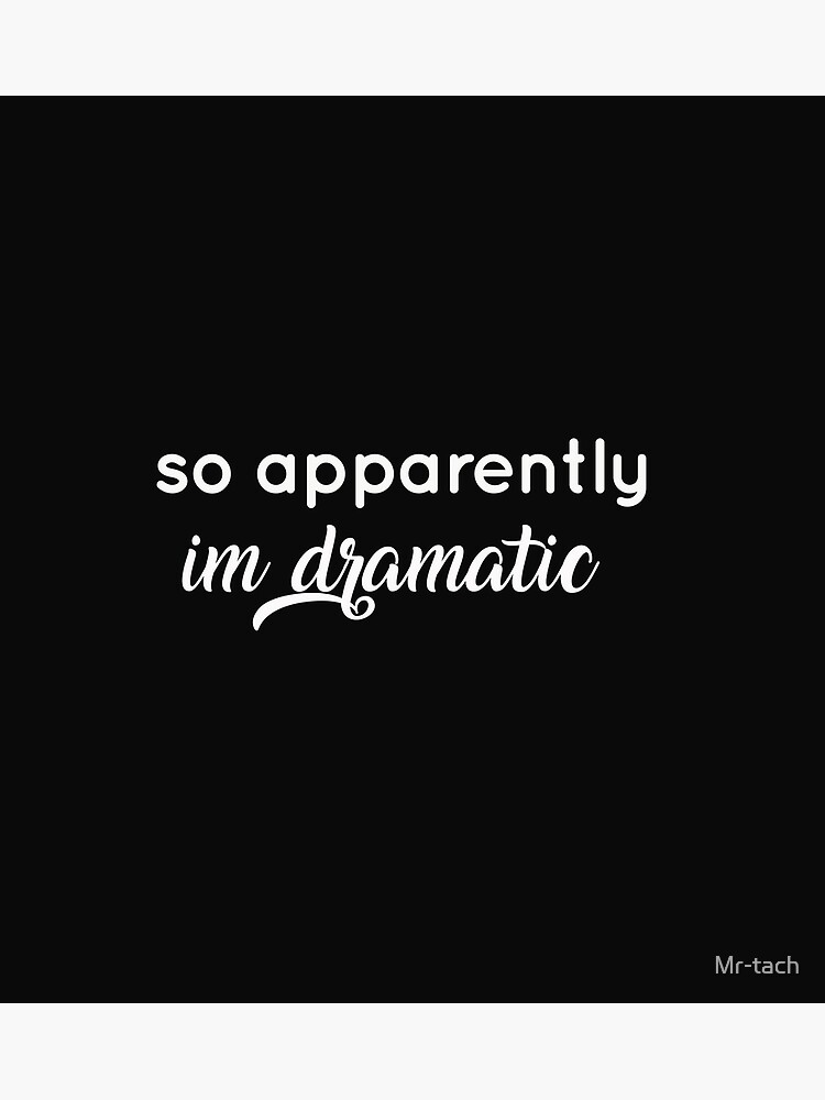 "so apparently im dramatic" Poster for Sale by Mr-tach | Redbubble