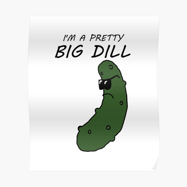 "I'm a Pretty Big Dill" Poster by ByTekk | Redbubble