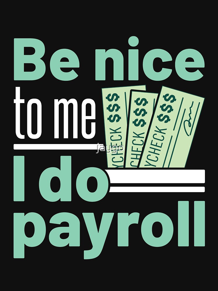 "Payroll Be Nice to Me I Do Payroll" T-shirt for Sale by jaygo ...