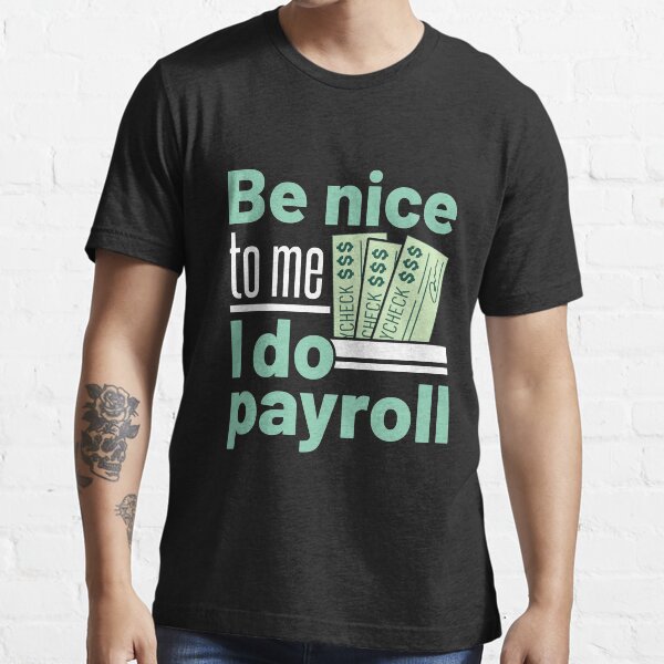 "Payroll Be Nice to Me I Do Payroll" T-shirt for Sale by jaygo ...