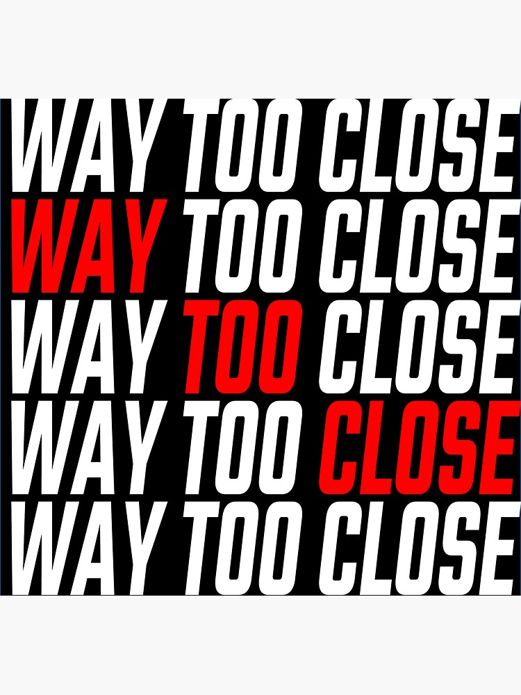 "WAY TOO CLOSE" Sticker by simplysarcastic | Redbubble