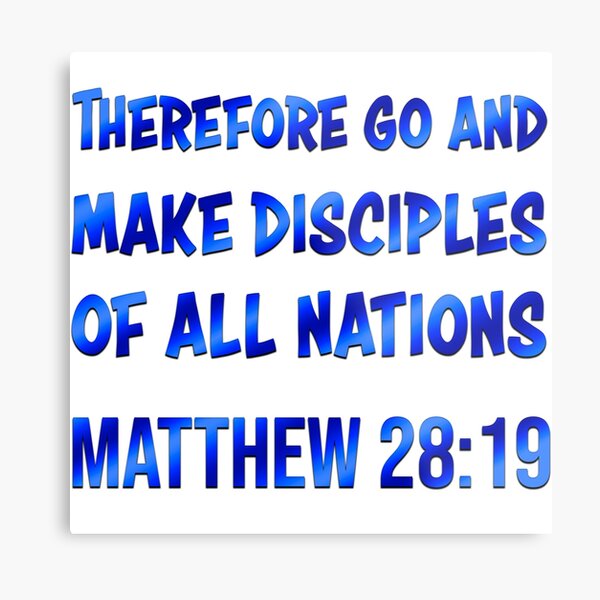 Therefore Go And Make Disciples Of All Nations Metal Prints | Redbubble