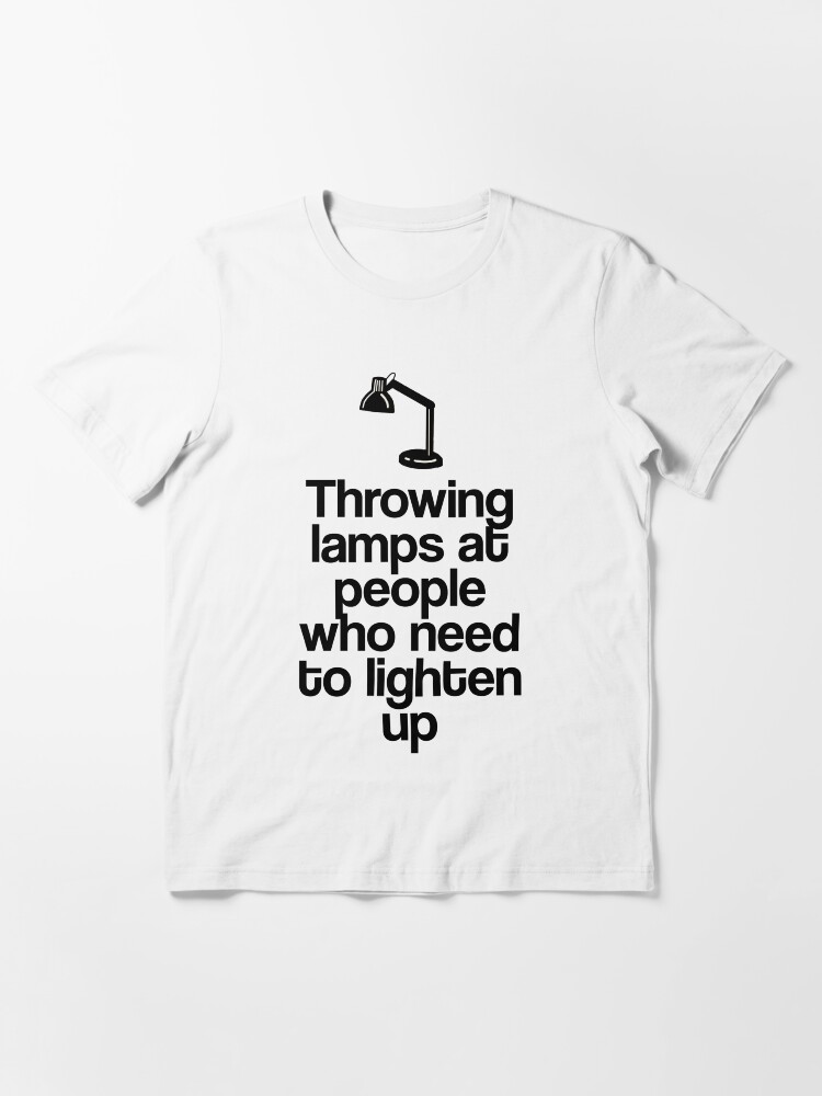 "Throwing Lamps at People Who Need to Lighten Up" T-shirt by gemzi-ox ...