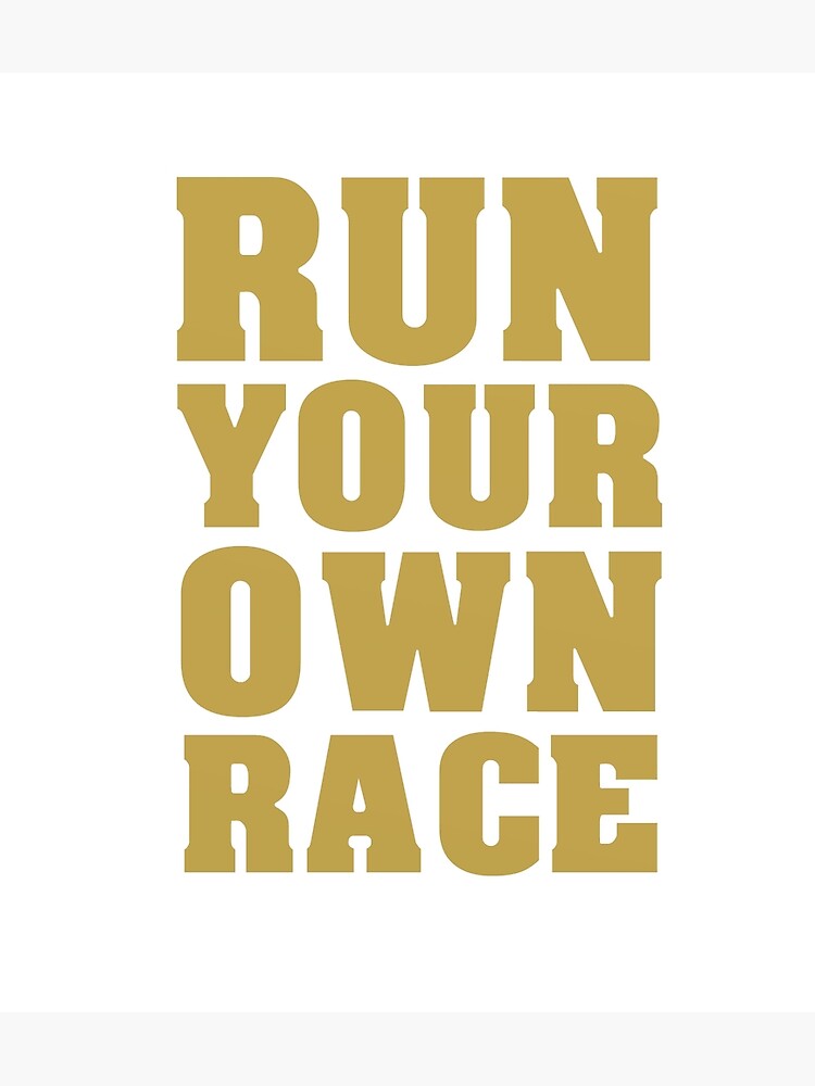 "Run Your Own Race" Poster by della95 | Redbubble