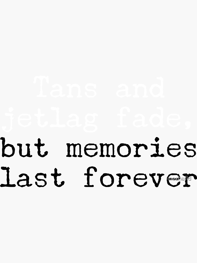 Tans And Jet Lags Fade But Memories Last Forever Sticker For Sale By