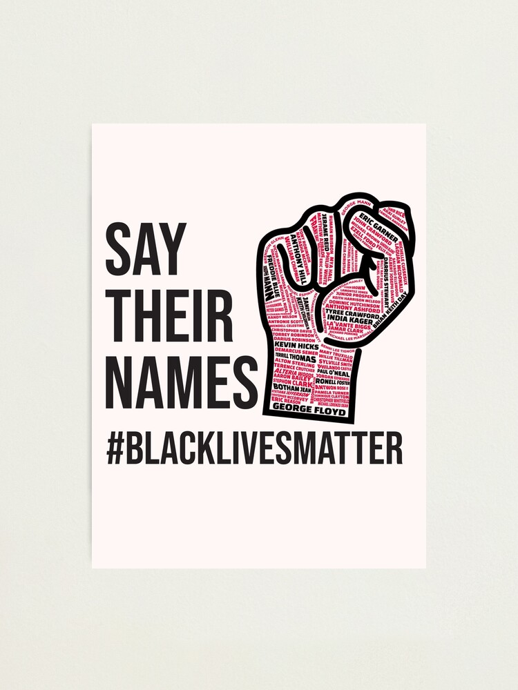"BLM Fist Say Their Names #blacklivesmatter" Photographic Print by ...
