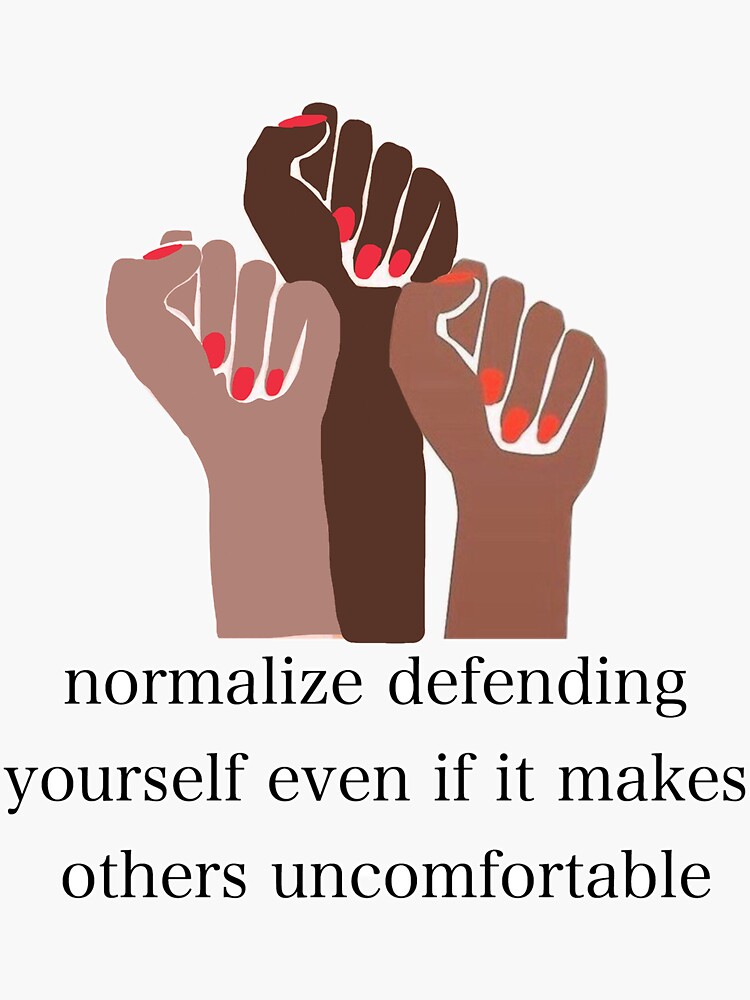 "Normalize defending yourself even if it makes others uncomfortable ...