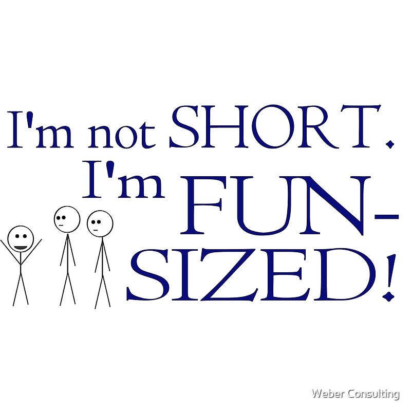 "I'm not short, I'm fun-sized!" by Weber Consulting | Redbubble