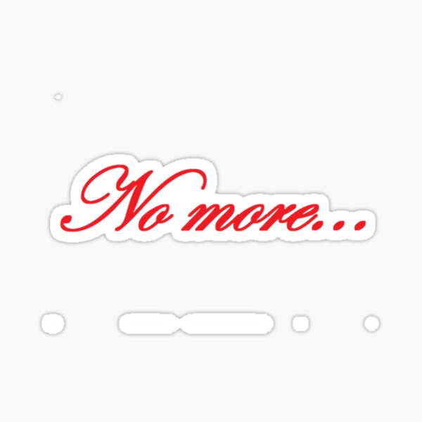 "No more... " Sticker by kathi-s-art | Redbubble