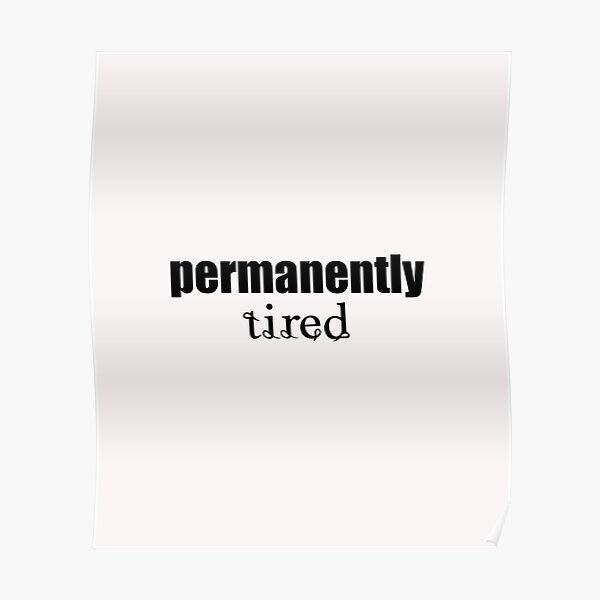 "Permanently Tired " Poster for Sale by hamzadesignm | Redbubble