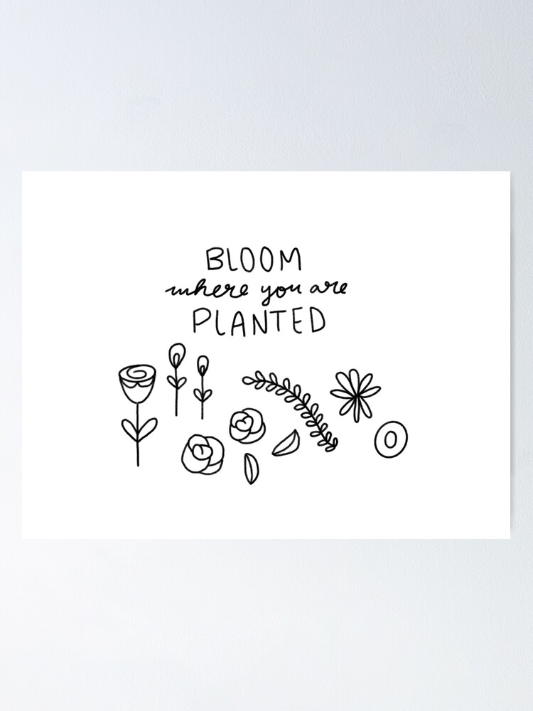"Bloom Where You are Planted" Poster by a-mazie-ng | Redbubble