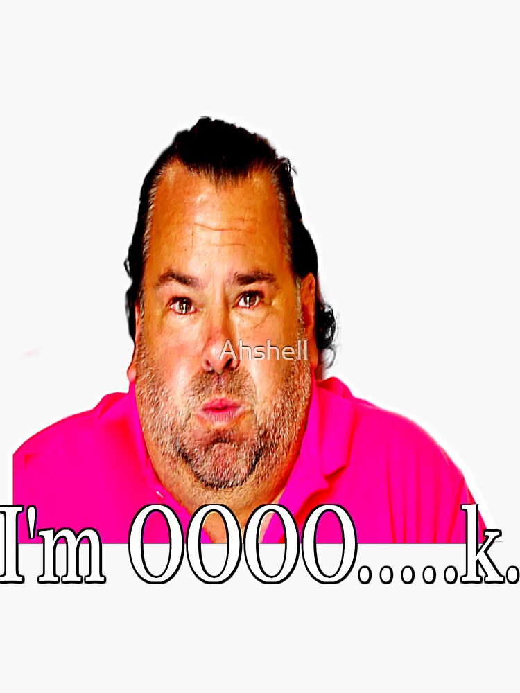 "I'm......Ok Big Ed No Neck Stickers,Masks,T-Shirts " Sticker for Sale ...