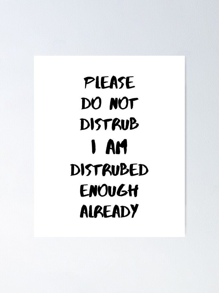 "Do Not Disturb - I’m Disturbed Enough Already" Poster by ...