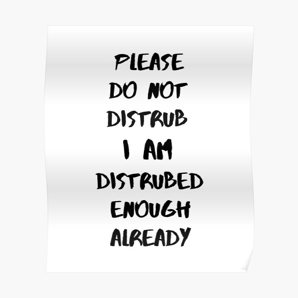"Do Not Disturb - I’m Disturbed Enough Already" Poster by ...