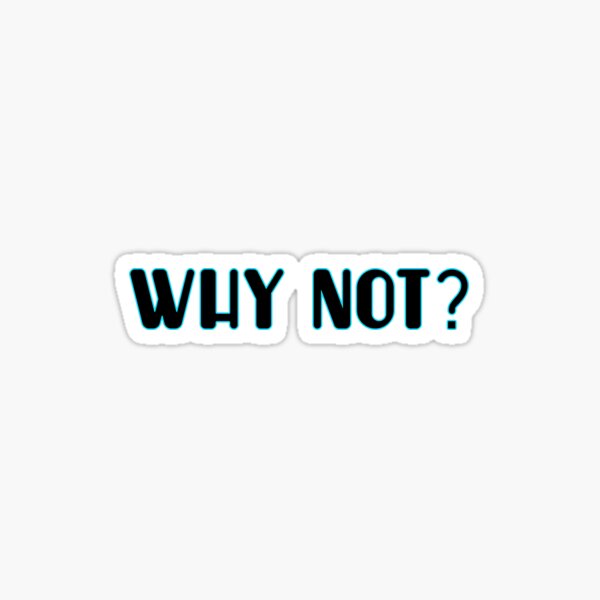 "why not" Sticker for Sale by krithe | Redbubble
