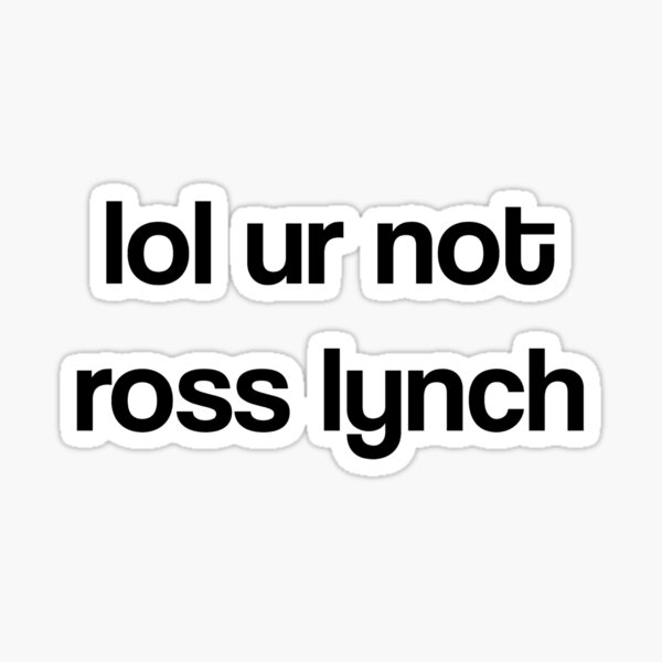 "lol ur not ross lynch" Sticker by esteladietschh | Redbubble