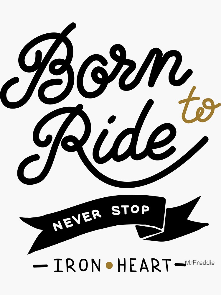 "Born to Ride, Never Stop" Sticker for Sale by MrFreddie | Redbubble