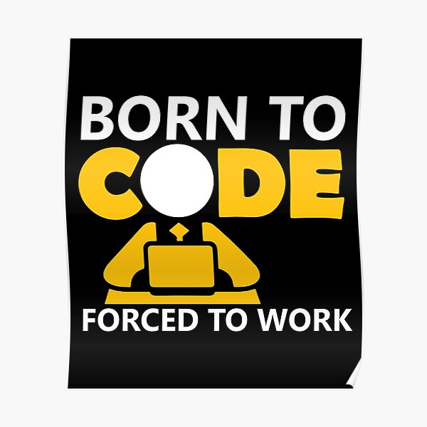 "born to code forced to work" Poster by danyc88 | Redbubble
