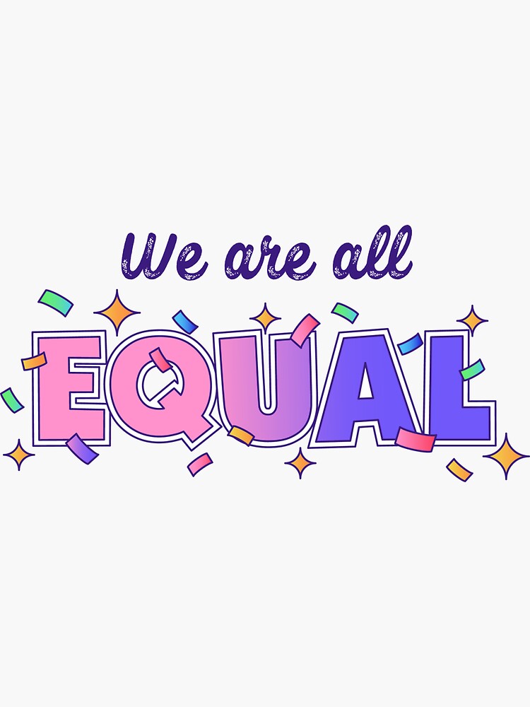 "We are all EQUAL" Sticker for Sale by bubbliciousart | Redbubble