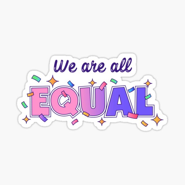 "We are all EQUAL" Sticker for Sale by bubbliciousart | Redbubble