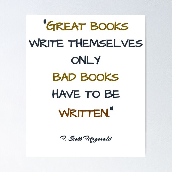 "F scott fitzgerald - Great books write themselves only bad books ...