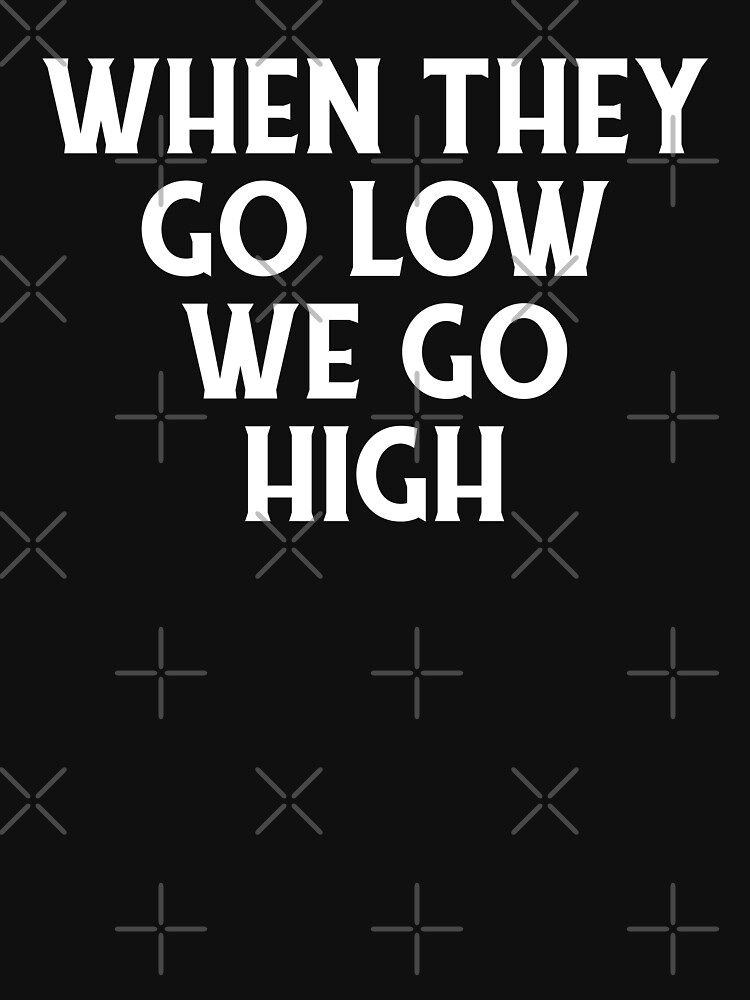 "When They Go Low We Go High Michelle Obama" T-shirt for Sale by ...