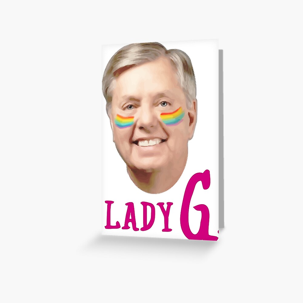 "Lady G. Senator Lindsey Graham Gay Pride Shirt " Greeting Card for ...