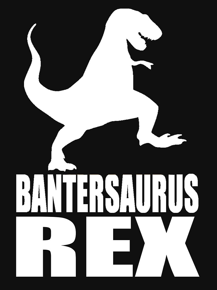 "Bantersaurus Rex Banter" T-shirt for Sale by Banter | Redbubble ...