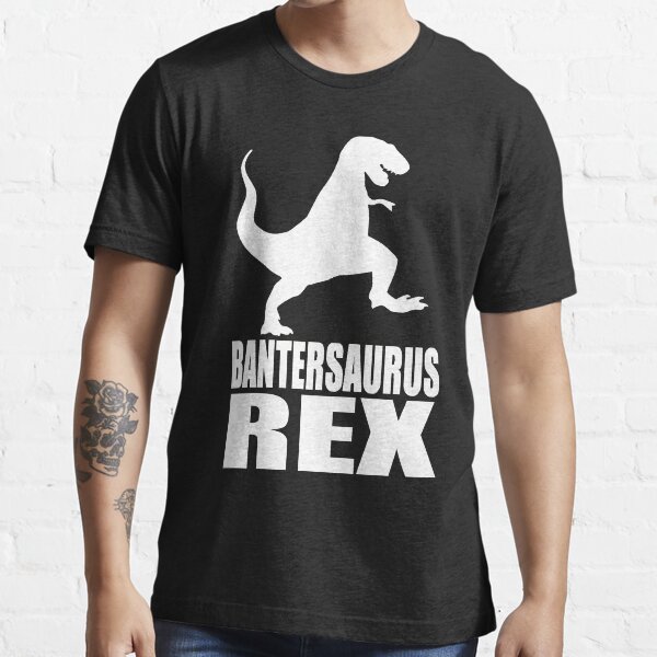 "Bantersaurus Rex Banter" T-shirt for Sale by Banter | Redbubble ...