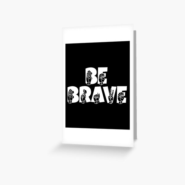 "BE BRAVE text with ASL Sign language black and white design" Greeting ...