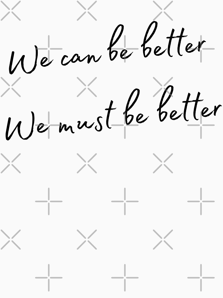 "We can be better, We must be better" T-shirt by Meaningfully | Redbubble