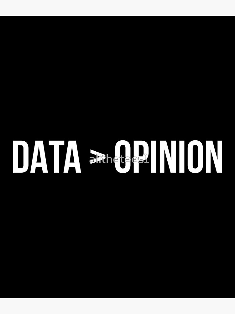 "Data is greater than opinion" Poster by allthetees1 | Redbubble
