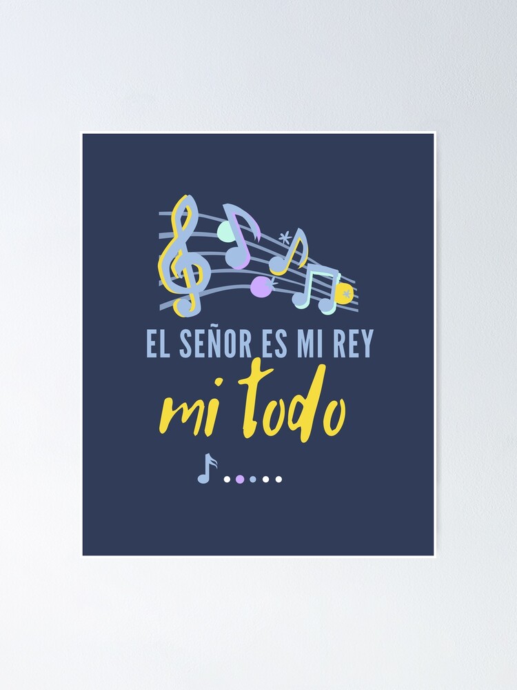 "El Señor es mi rey mi todo" Poster for Sale by elmerdante | Redbubble