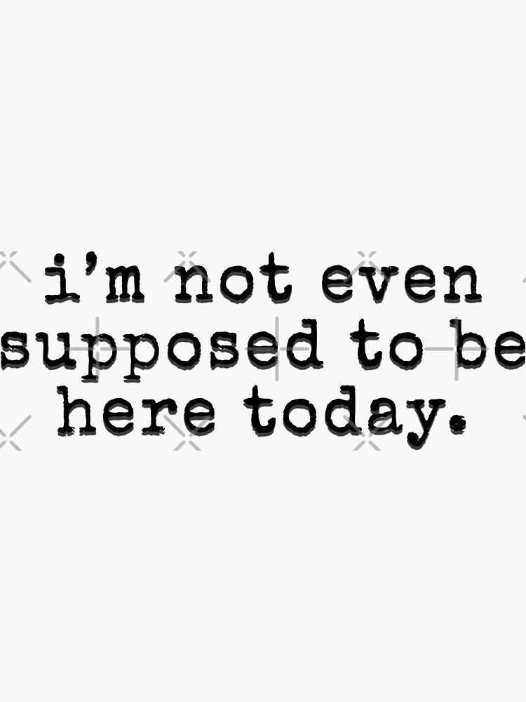 "I'm not even supposed to be here today - funny sarcastic quote ...