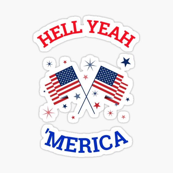 "Hell Yeah 'Merica - 4th of July independence Day Since 1776" Sticker ...